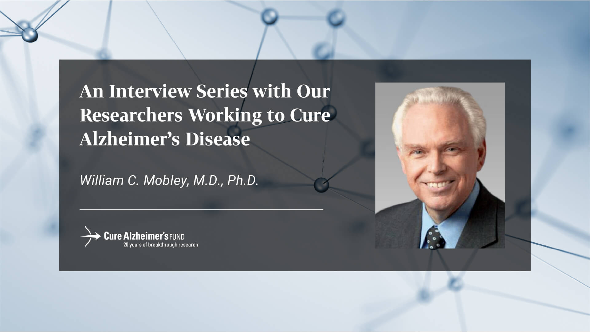 Cure Alzheimer’s Fund Interview Series: William C. Mobley, M.D., Ph.D ...